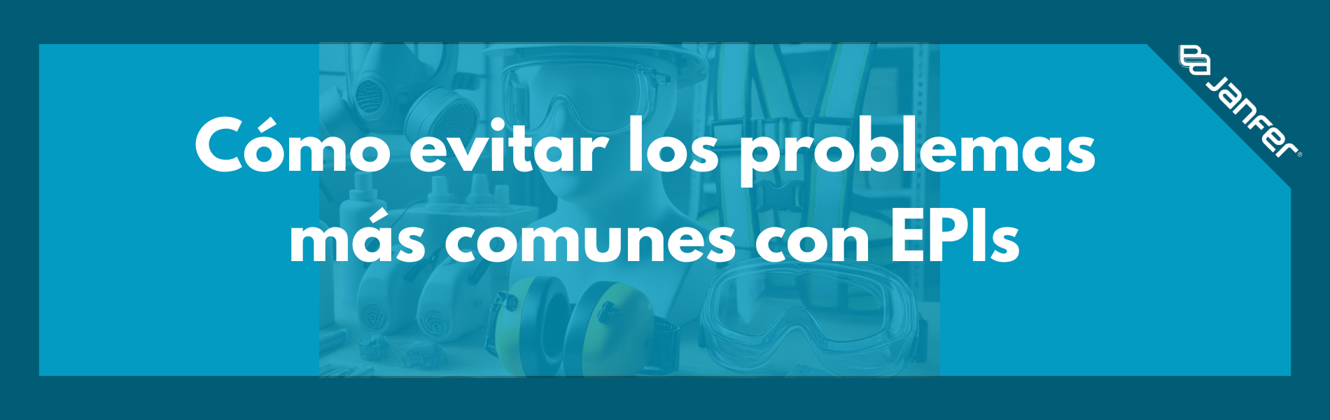 Evitar los problemas con los EPIS | Janfer